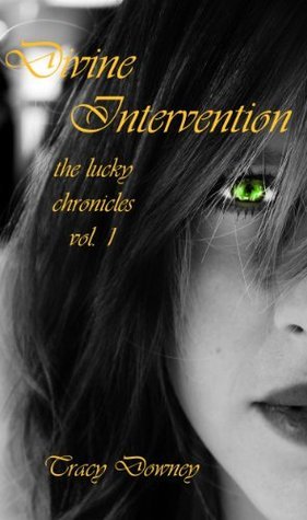 Divine Intervention Vol. 1 of the Lucky Chronicles by Tracy Downey | Goodreads