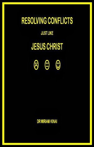Resolving Conflicts just like Jesus Christ by Miriam Kinai | Goodreads