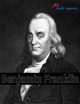 Benjamin Franklin: Fun Facts for Kids by A+ Book Reports | Goodreads