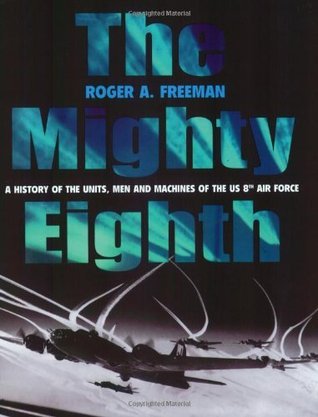 The Mighty Eighth: A History of the Units, Men and Machines of the US ...