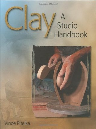 Clay: A Studio Handbook by Vince Pitelka | Goodreads