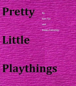 Pretty Little Playthings by Sara Tyr | Goodreads