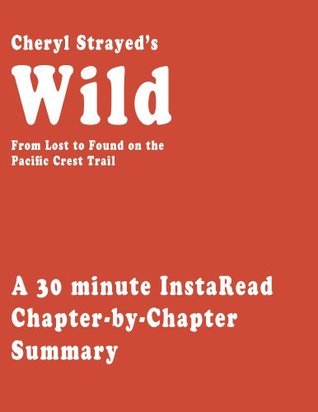 Wild by Cheryl Strayed - A 30-minute Chapter-by-Chapter Summary by ...