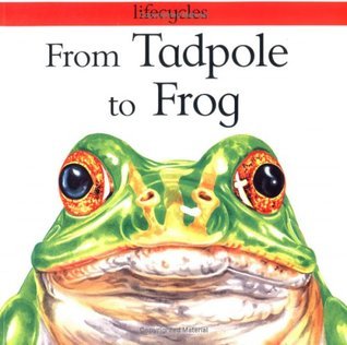 From Tadpole to Frog (Lifecycles) by David Evelyn Stewart | Goodreads