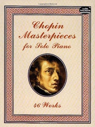 Chopin Masterpieces for Solo Piano: 46 Works by Frédéric Chopin | Goodreads
