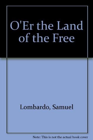 O'Er the Land of the Free by Samuel Lombardo | Goodreads