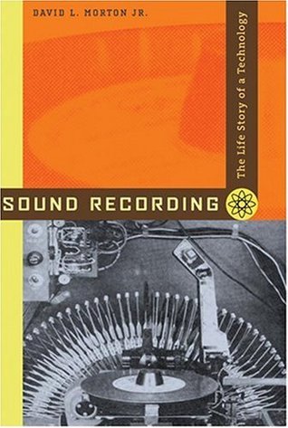Sound Recording: The Life Story of a Technology by David L.L. Morton Jr ...