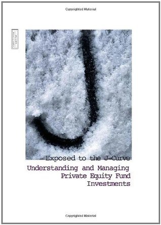 Exposed to the J Curve: Understanding and Managing Private Equity Fund ...