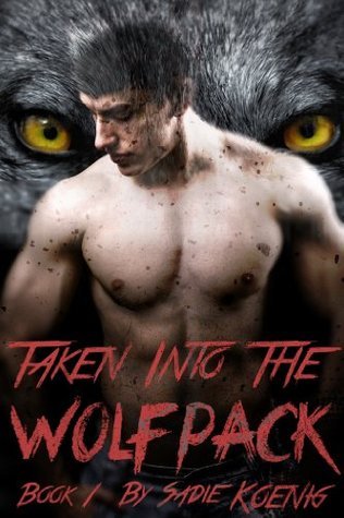 Taken Into The Wolfpack: Book #1 by Sadie Koenig | Goodreads