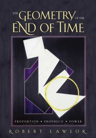 The Geometry of the End Of Time: Proportion, Prophecy and Power by ...