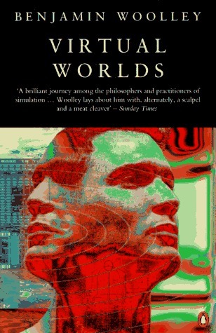 Virtual Worlds: A Journey in Hype and Hyperreality by Benjamin Woolley ...