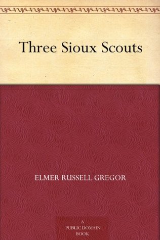 Three Sioux Scouts by Elmer Russell Gregor | Goodreads