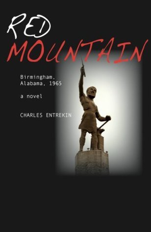 Red Mountain: Birmingham, Alabama, 1965 by Charles Entrekin | Goodreads