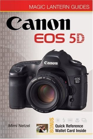 Magic Lantern Guides: Canon EOS 5D by Mimi Netzel | Goodreads