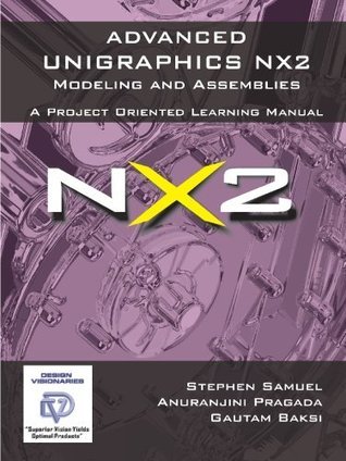 Advanced Unigraphics NX2 Modeling and Assemblies by Stephen Samuel | Goodreads