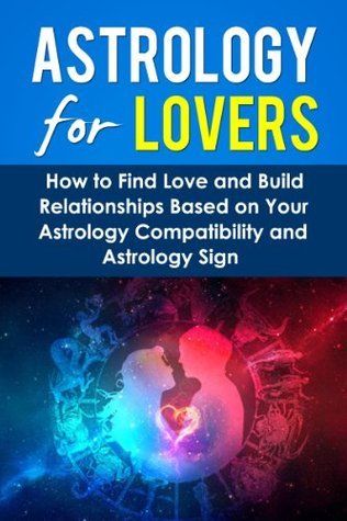 Astrology For Lovers: How to Find Love and Build Relationships Based on ...