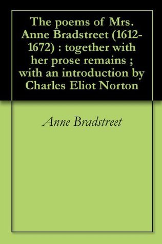 The poems of Mrs. Anne Bradstreet (1612-1672) : together with her prose ...