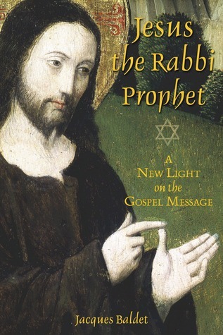 Jesus the Rabbi Prophet: A New Light on the Gospel Message by Jacques ...