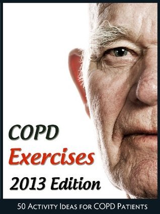 COPD Exercises 2013: 50 Activity Ideas for Chronic Obstructive ...
