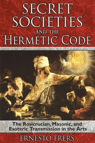 Secret Societies and the Hermetic Code: The Rosicrucian, Masonic, and ...