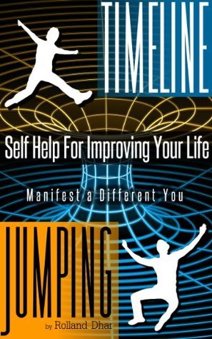 Timeline Jumping: Self Help For Improving Your Life by Rolland Dhar ...