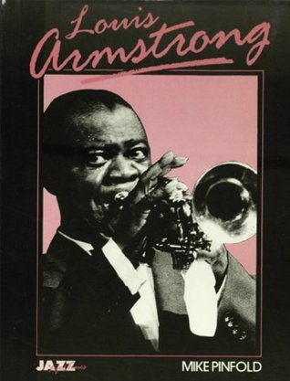 Louis Armstrong: His Life and Times by Mike Pinfold | Goodreads
