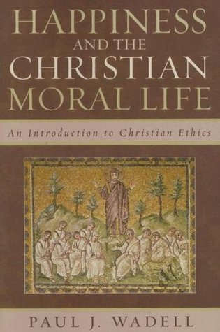 Happiness and the Christian Moral Life: An Introduction to Christian ...