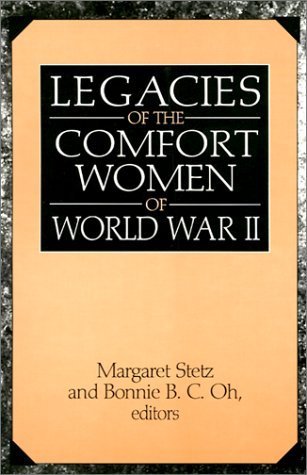 Legacies of the Comfort Women of World War II by Margaret D. Stetz ...