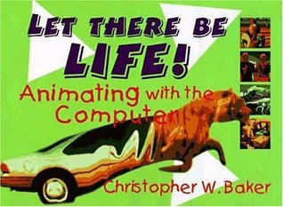 Let There Be Life! Animating with the Computer by Christopher W. Baker ...