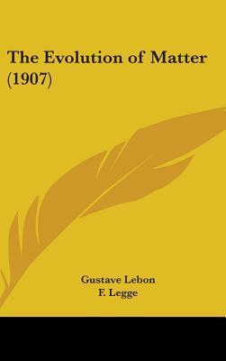The Evolution of Matter by Gustave Le Bon | Goodreads