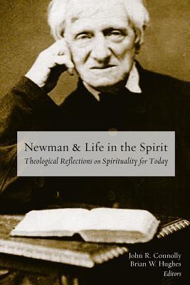 Newman and Life in the Spirit: Theological Reflections on Spirituality ...