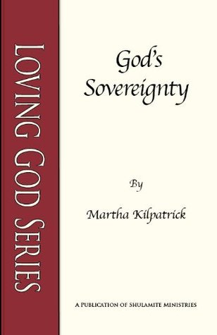 God's Sovereignty (Loving God Series) by Martha Kilpatrick | Goodreads