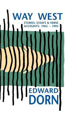 Way West: Stories, Essays and Verse Accounts, 1963-1993 by Ed Dorn ...