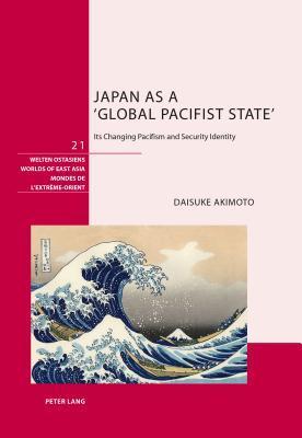 Japan as a ‘Global Pacifist State’: Its Changing Pacifism and Security ...