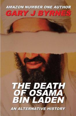 The Death of Osama bin Laden - An Alternative History by Gary J. Byrnes ...