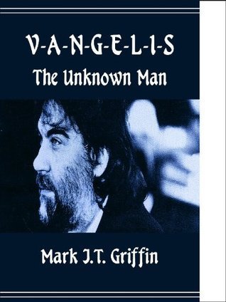 Vangelis: The Unknown Man by Mark J.T. Griffin | Goodreads