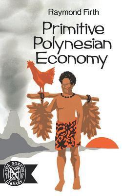 Primitive Polynesian Economy (Norton Library; N774) by Raymond Firth ...
