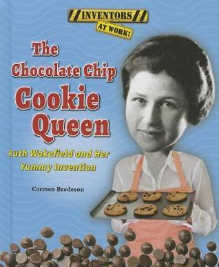 The Chocolate Chip Cookie Queen: Ruth Wakefield and Her Yummy Invention ...