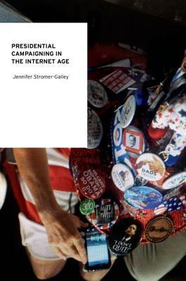 Presidential Campaigning in the Internet Age by Jennifer Stromer-Galley ...