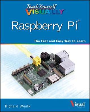 Teach Yourself Visually Raspberry Pi by Richard Wentk | Goodreads