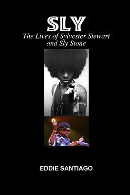 Sly: The Lives of Sylvester Stewart and Sly Stone by Eddie Santiago ...