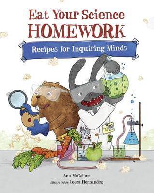 Eat Your Science Homework: Recipes for Inquiring Minds by Ann McCallum ...