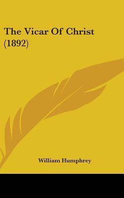 The Vicar of Christ (1892) by William Humphrey | Goodreads