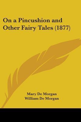 On A Pincushion And Other Fairy Tales by Mary De Morgan | Goodreads