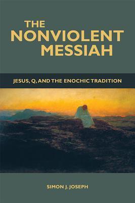 The Nonviolent Messiah: Jesus, Q, and the Enochic Tradition by Simon J ...