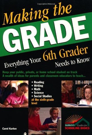 Making the Grade: Everything Your Sixth Grader Needs to Know by Carol ...