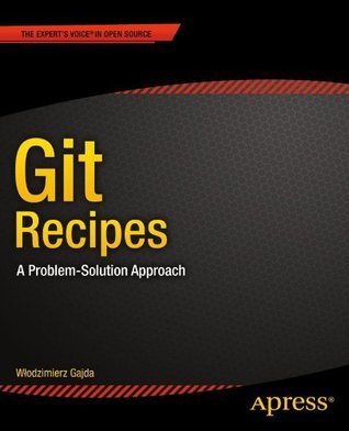 Git Recipes: A Problem-Solution Approach by Włodzimierz Gajda | Goodreads