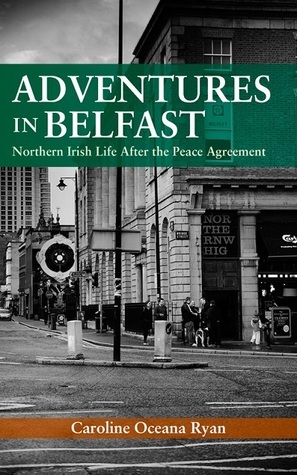 Adventures In Belfast Northern Irish Life After The Peace Agreement By