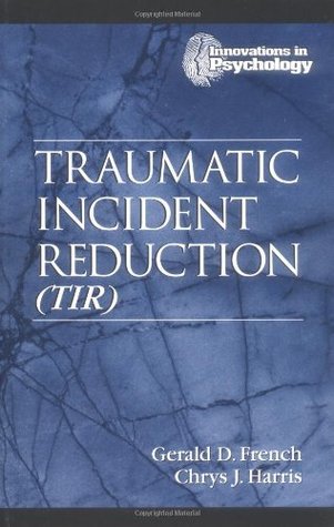 Traumatic Incident Reduction (TIR) by Gerald D. French | Goodreads