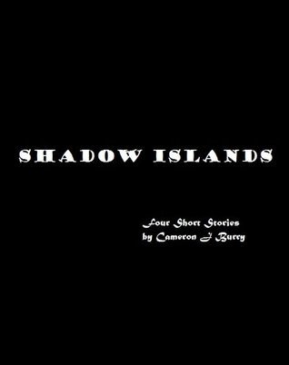 Shadow Islands- Four Short Stories by Cameron Burry | Goodreads